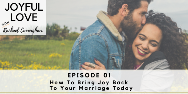 Ep 01: How To Bring Joy Back To Your Marriage Today - Rachael Cunningham